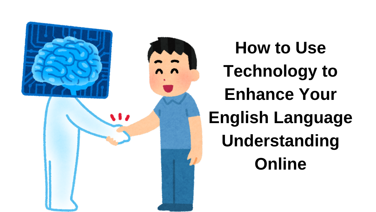 How to Use Technology to Enhance Your English Language Understanding ...